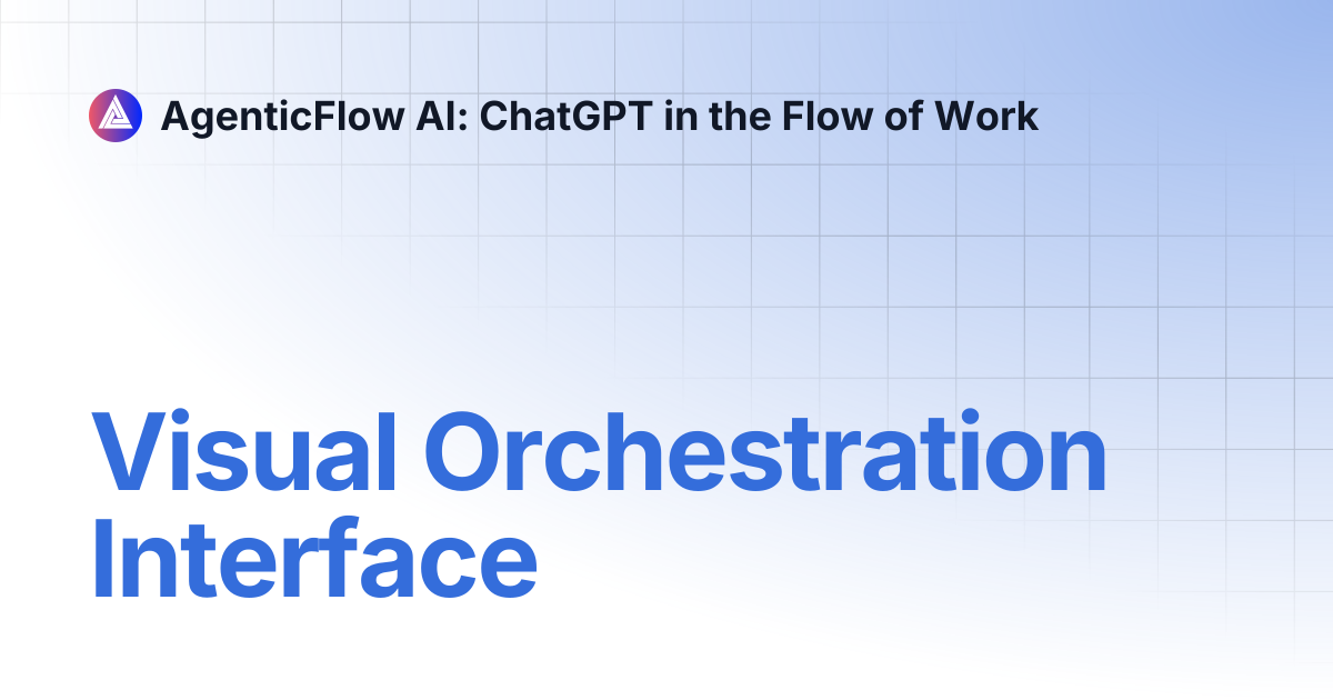 Visual Orchestration Interface | AgenticFlow AI: ChatGPT in the Flow of ...