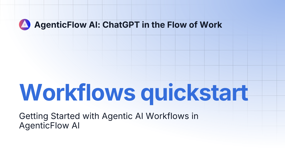 Workflows quickstart | AgenticFlow AI: ChatGPT in the Flow of Work Workflows quickstart | AgenticFlow AI: ChatGPT in the Flow of Work